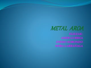 Metal aroa power point | PPTX