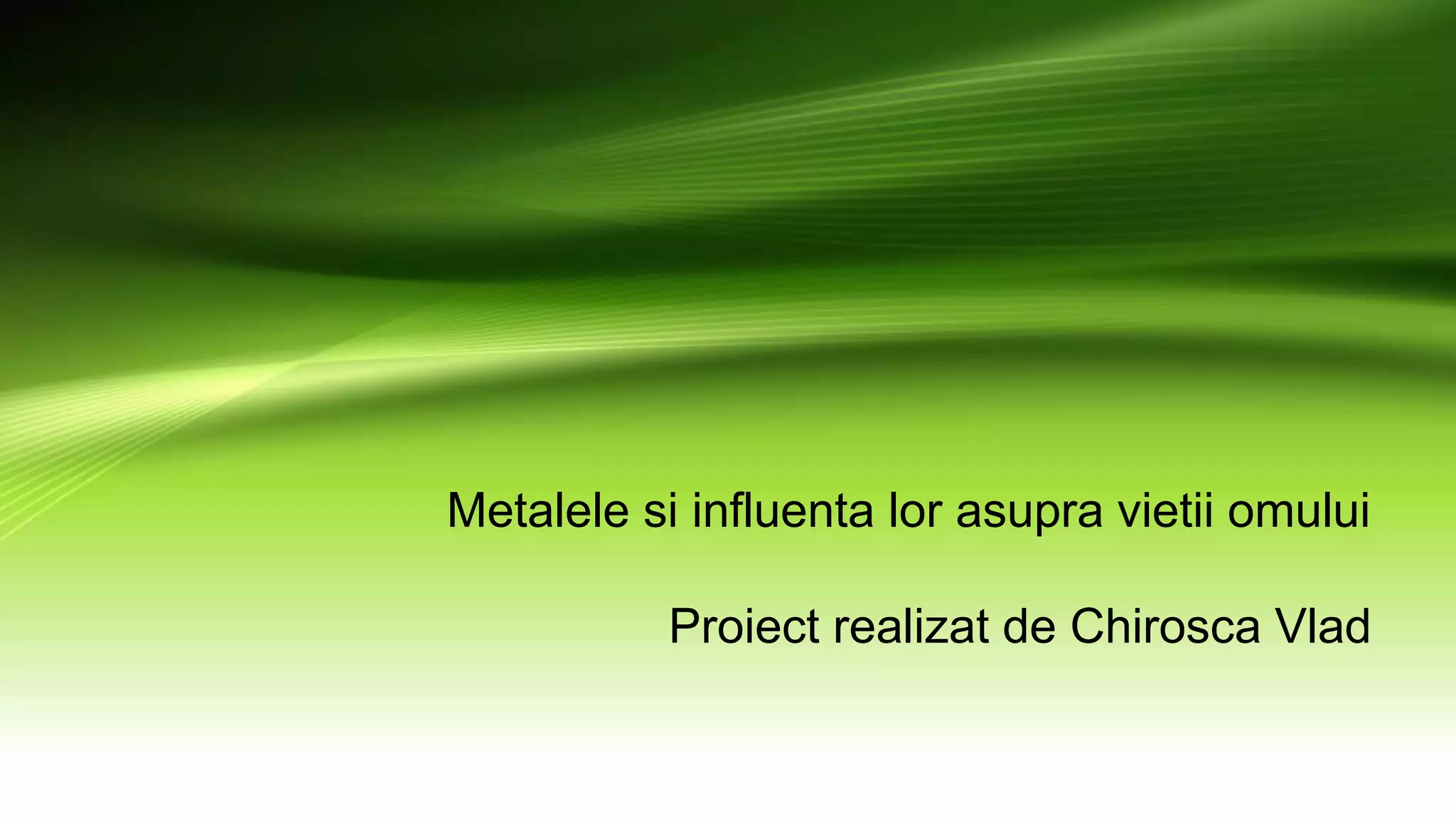 Metalele si influenta lor asupra vietii omului chirosca vlad.pptx