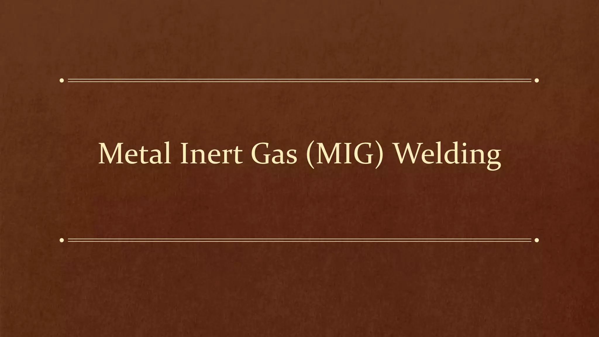 Metal inert gas (mig) welding | PPTX
