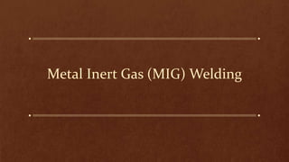 Metal inert gas (mig) welding | PPTX