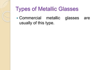 Metallic Glasses (Type of Metallic Materials) | PPTX