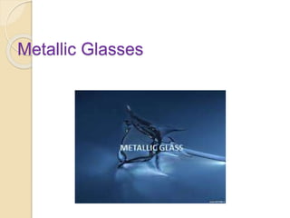 Metallic Glasses (Type of Metallic Materials) | PPTX