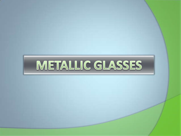 Metallic glasses ppt | PPTX