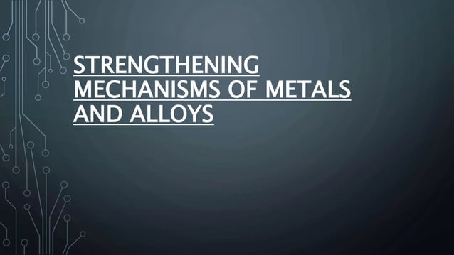 Strengthening Mechanisms of Metals and alloys | PPTX