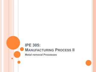 Metal removing process_IPE 305.pptx
