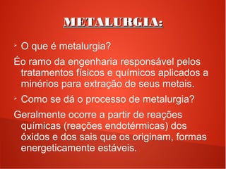 Metalurgia e siderurgia:transformação de minérios em metais | PPT