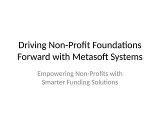 Driving Non-Profit Foundations Forward with Metasoft Systems | PPTX