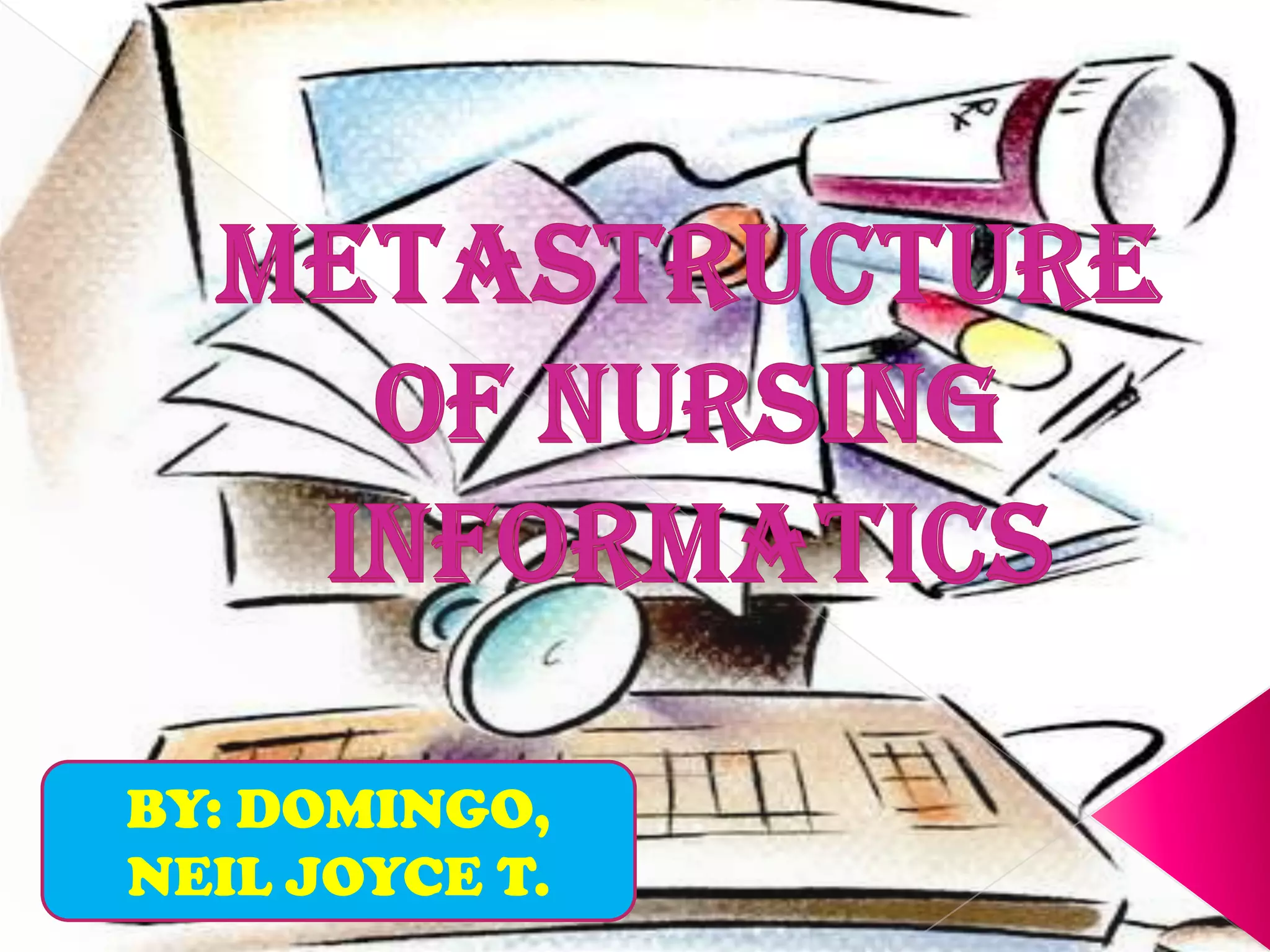 Metastructure of nursing_i_nf_ormatics_neil_joyce_domingo_ | PPTX | Science