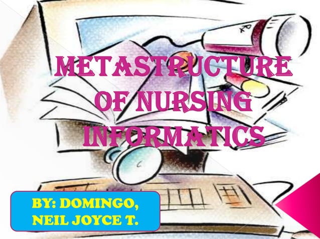 Metastructure of nursing_i_nf_ormatics_neil_joyce_domingo_ | PPTX | Science