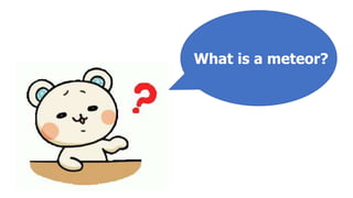 Meteoroid, meteor and meteorite | PPTX