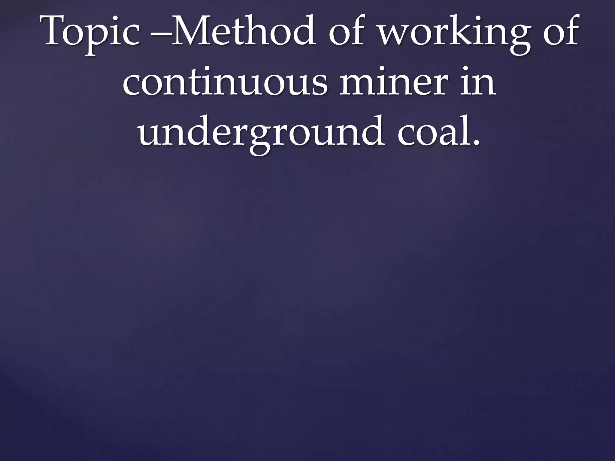 Method of working of continuous miner in underground coal | PPTX
