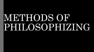 METHODS OF PHILOSOPHIZING aaaaaaaaaaaaaaa | PPT