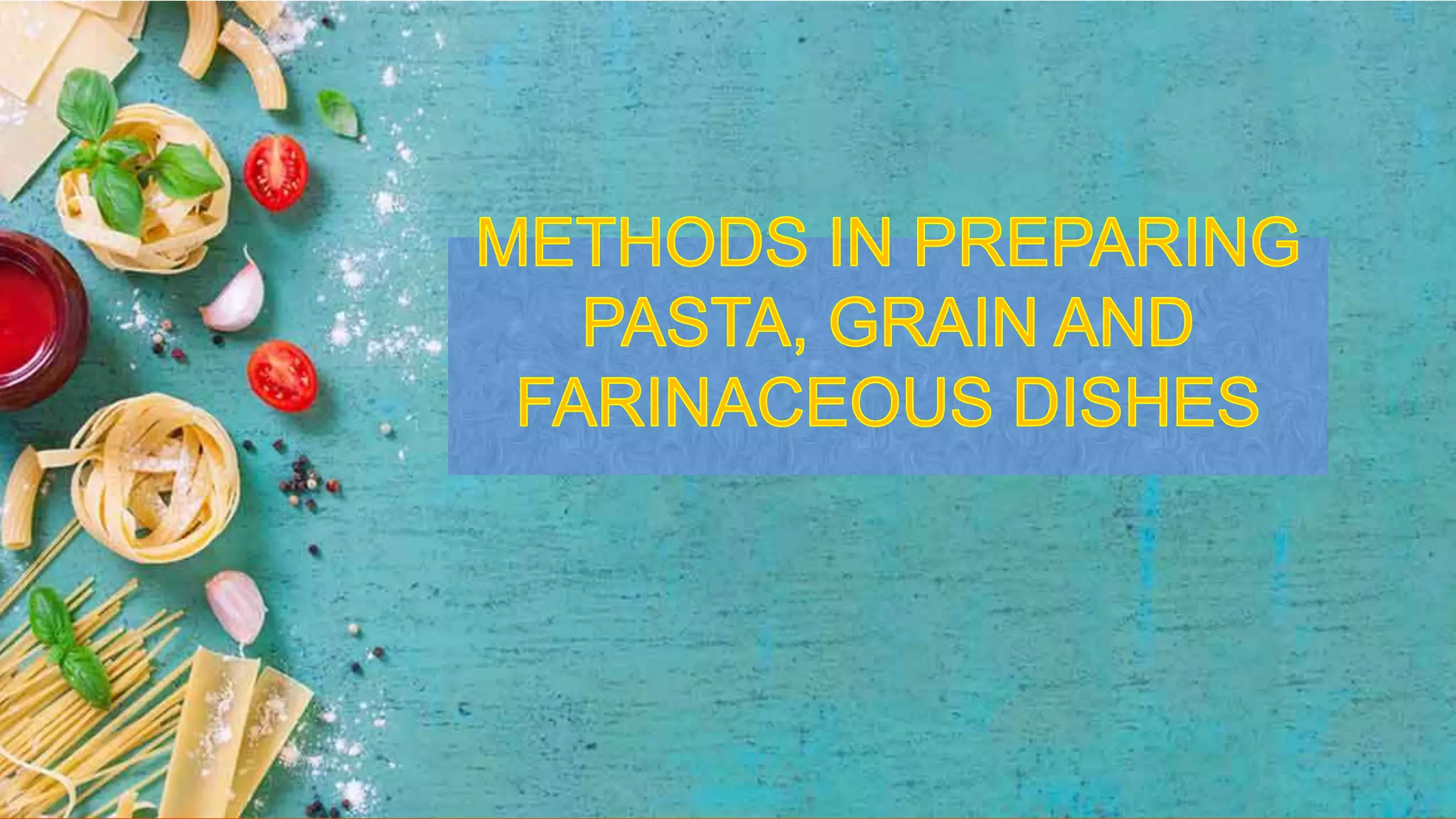 Methods in preparing pasta grain and farinaceous dishes | PPTX