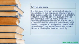 METHODS OF ACQUIRING KNOWLEDGE IN NURSING.pptx by navdeep kaur | PPTX