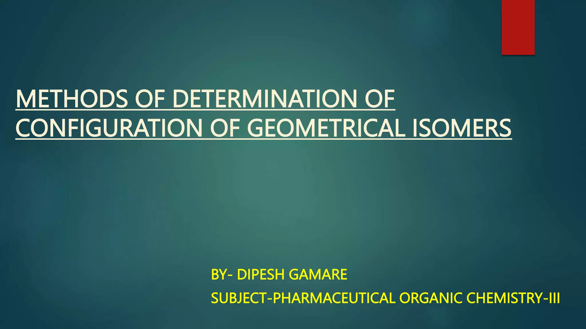 METHODS OF DETERMINATION OF CONFIGURATION OF GEOMETRICAL ISOMERS.pptx ...