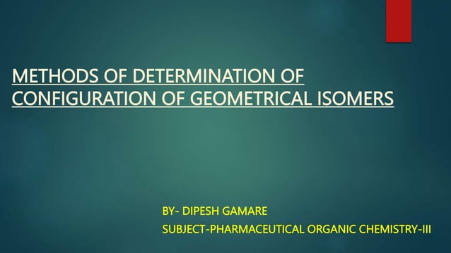 METHODS OF DETERMINATION OF CONFIGURATION OF GEOMETRICAL ISOMERS.pptx ...