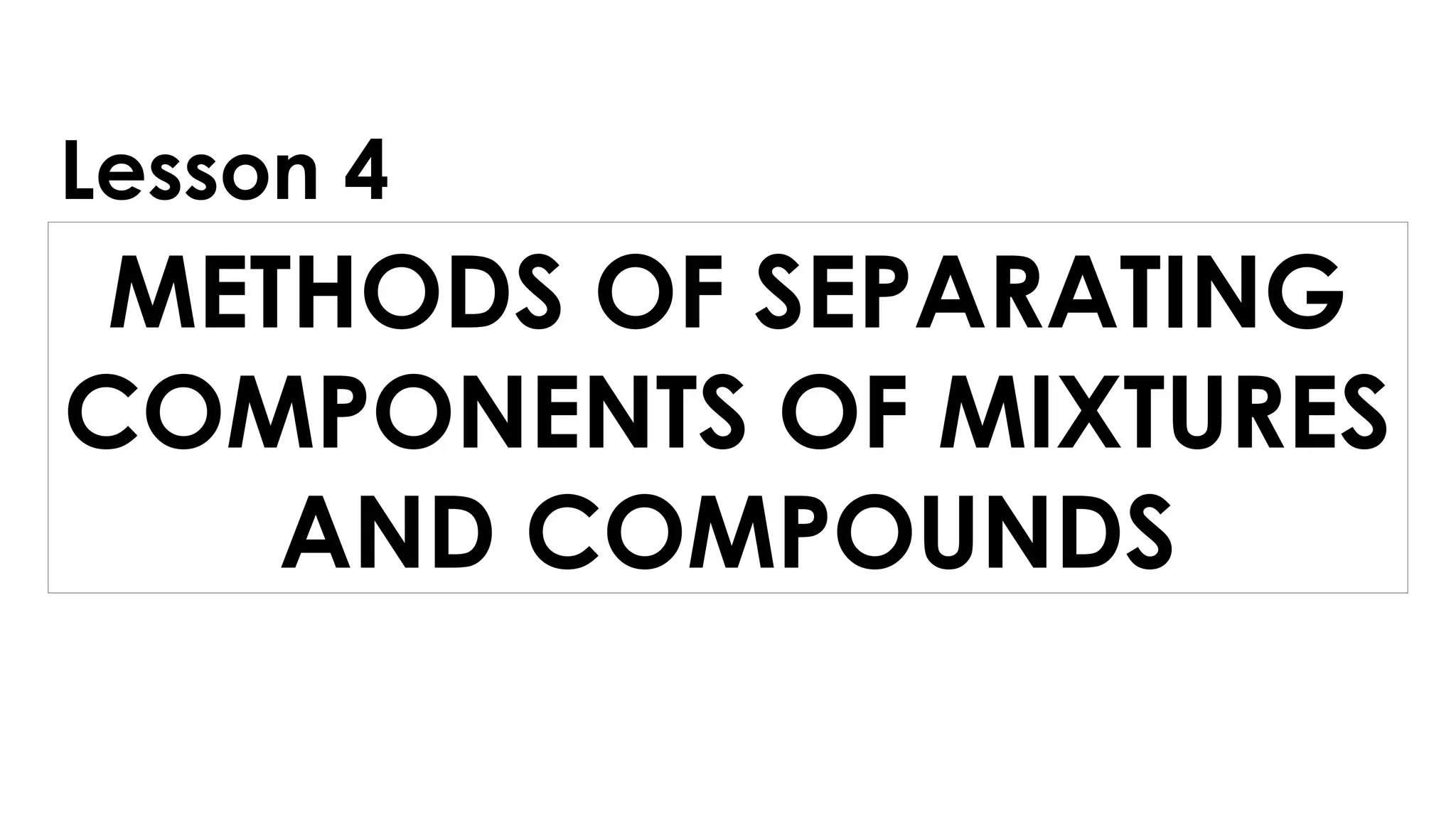 Methods of Separating Components of Mixtures and Compounds.pptx