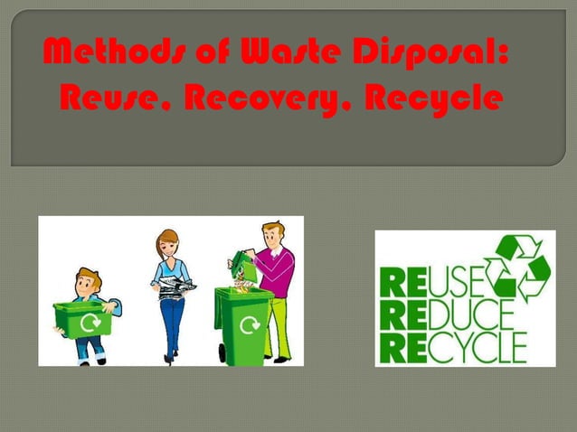 Methods of waste disposal reduce, reuse , recovery, recycle | PPTX
