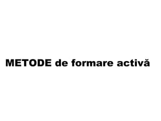 METODE DE FORMARE.ppt