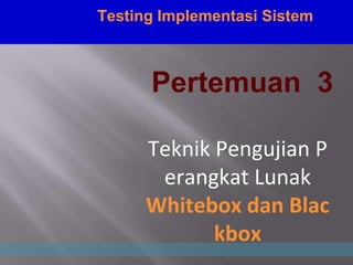 PERTEMUAN 12 WHITE BOX MATERI PENJELASAN | PPT
