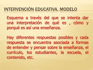 La intervención educativa, modelos | PPTX