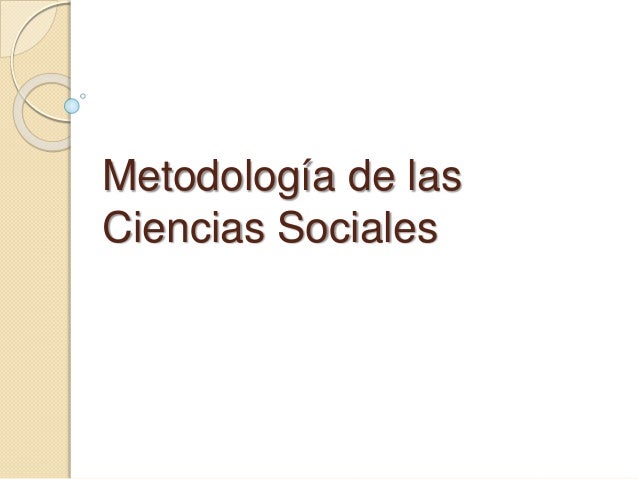 Metodología De Las Ciencias Sociales