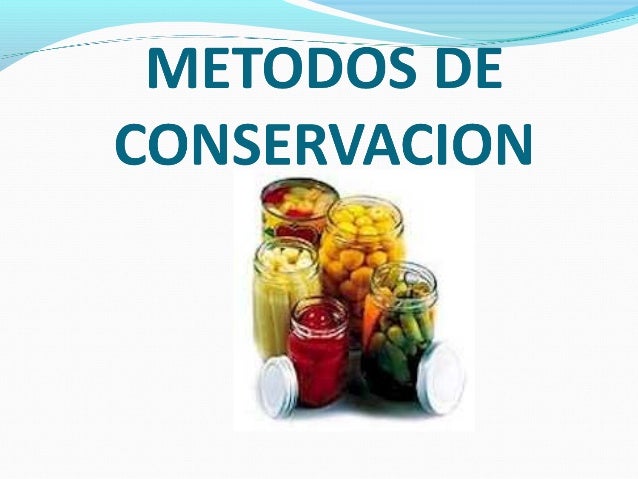 Metodos de conservacion de alimentos Metodos de conservacion de alimentos