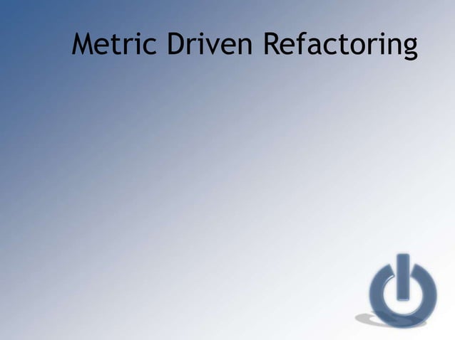 Metric driven refactoring | PPTX | Programming Languages | Computing