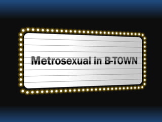 Metrosexual: Marketing To men | PPTX