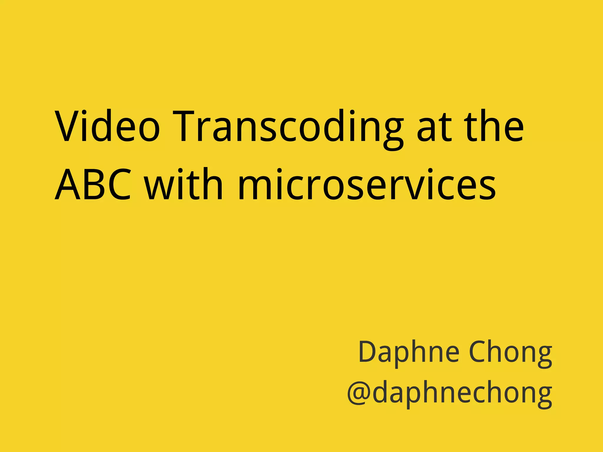 Video Transcoding at the ABC with Microservices at GOTO Chicago | PPT