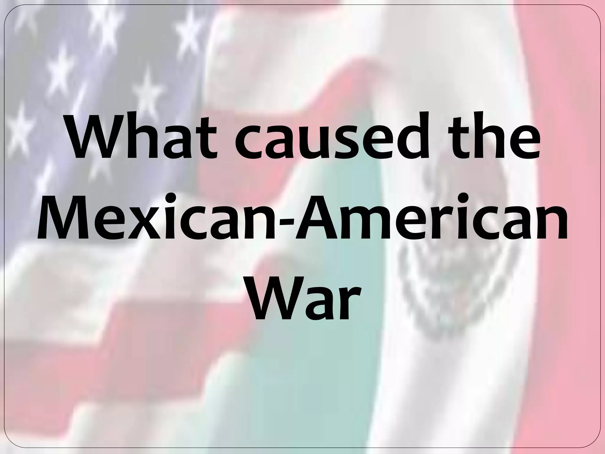 Mexican american war-causes (1) | PPTX