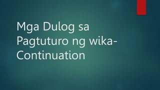 Mga-Dulog-sa-Pagtuturo-ng-wika-Continuation.pptx
