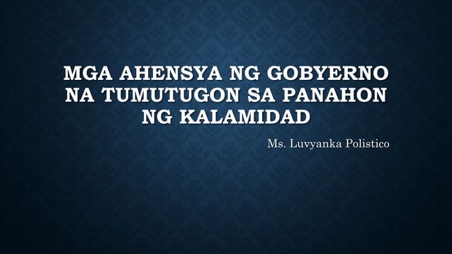 Mga ahensya ng gobyerno na tumutugon sa panahon ng kalamidad | PPTX