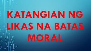 MGA BATAS NA NAKABATAY SA LIKAS BATAS MORAL.pptx
