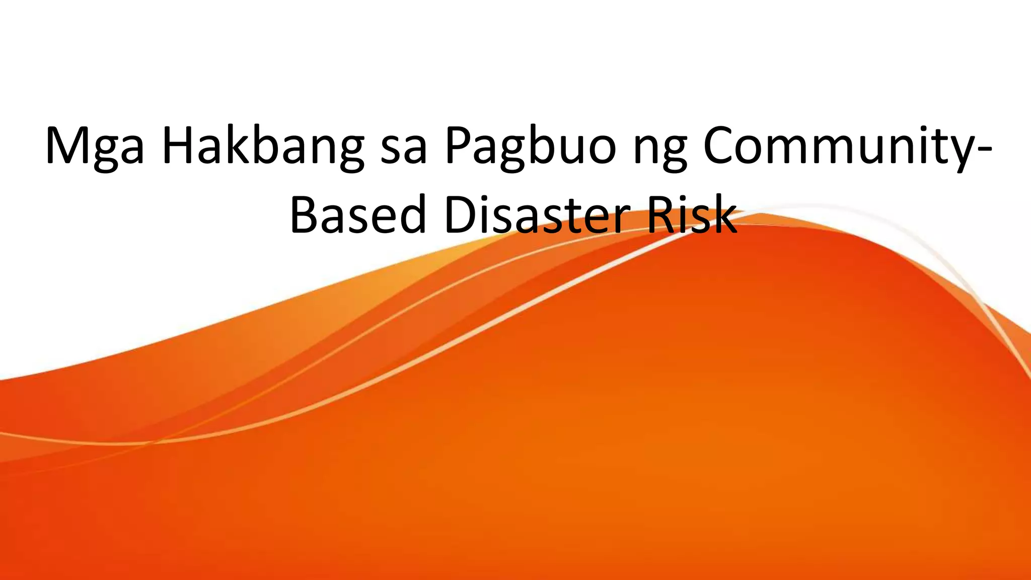 Mga Hakbang sa Pagbuo ng Community Based Disaster Plan Q1 Lesson 5.pptx