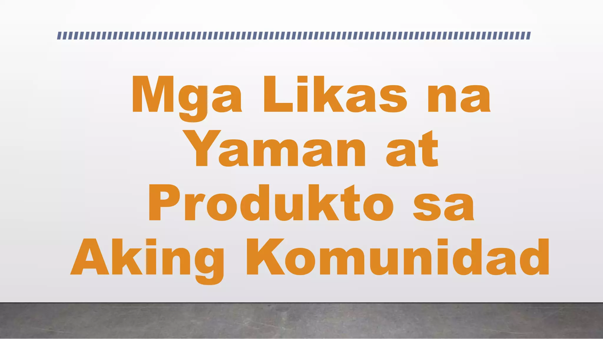 Mga Likas na Yaman at Produkto sa Aking Komunidad | PPTX Mga Likas na Yaman at Produkto sa Aking Komunidad | PPTX