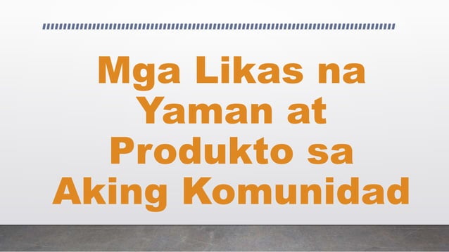 Mga Likas na Yaman at Produkto sa Aking Komunidad | PPTX