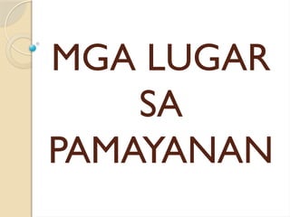 MGA LUGAR SA PAMAYANAN sa pilipinas.pptx
