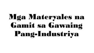 Mga Materyales na Gamit sa Gawaing Pang-Industriya.pptx