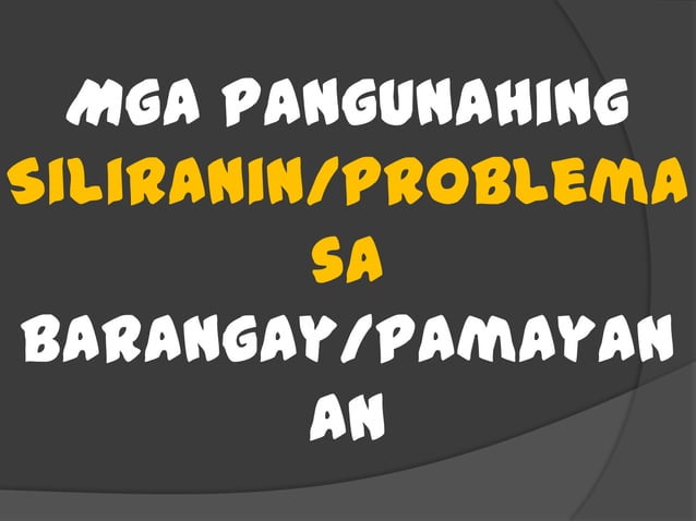 Mga pangunahing siliranin/problema sa barangay/pamayanan | PPTX