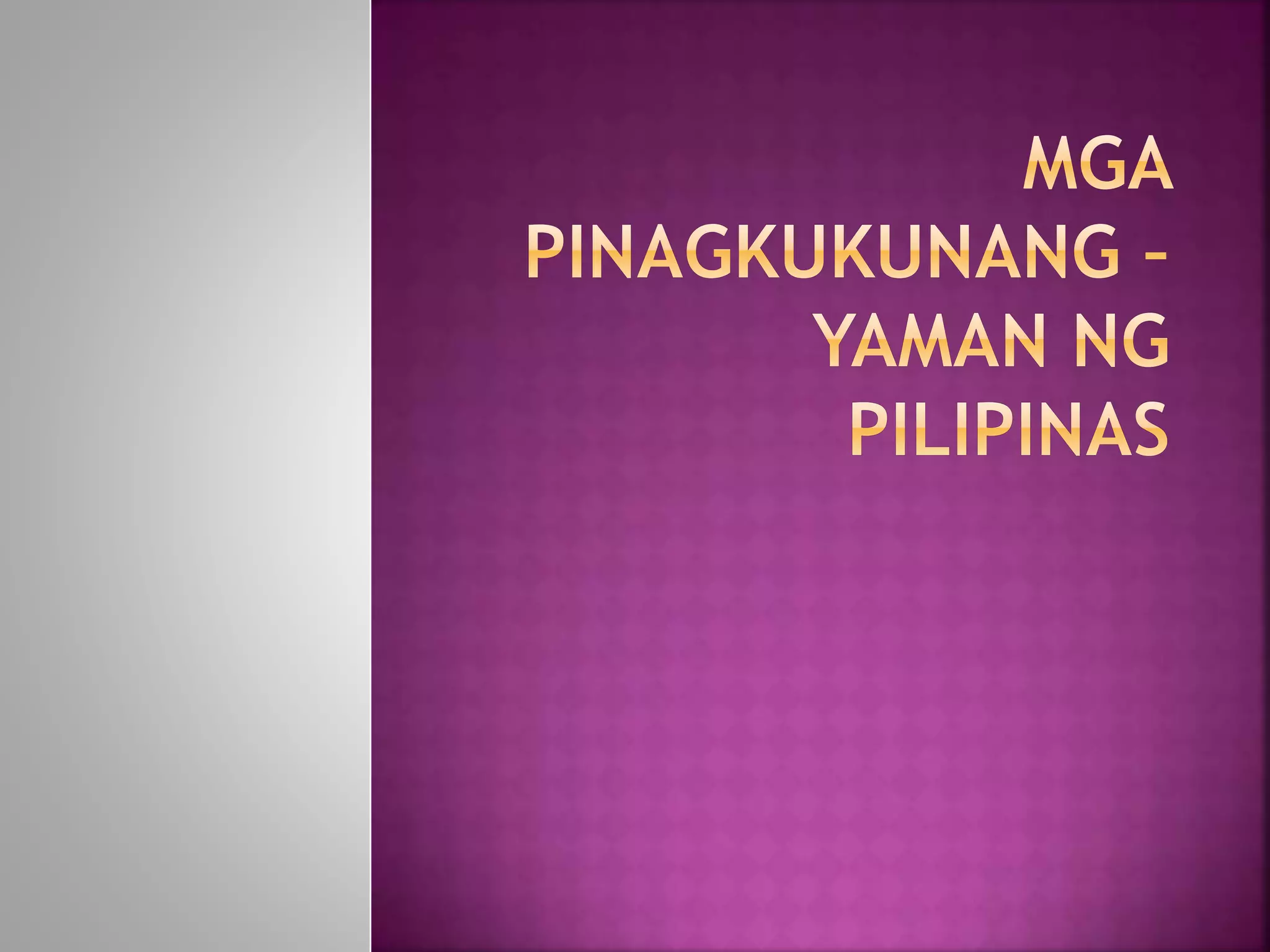 MGA PINAGKUKUNANG –YAMAN NG PILIPINAS | PPTX