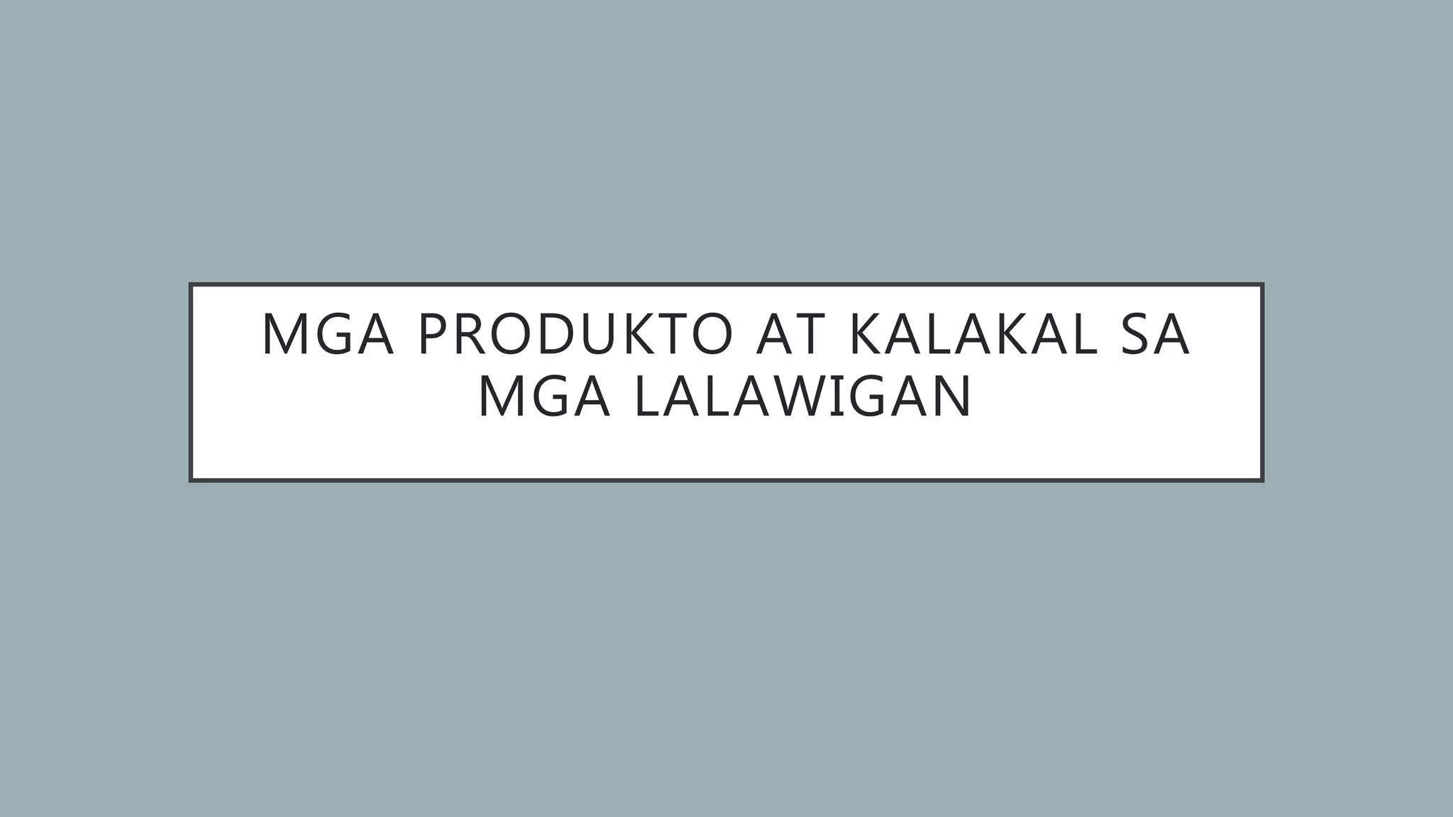 Mga produkto at kalakal sa mga lalawigan | PPTX