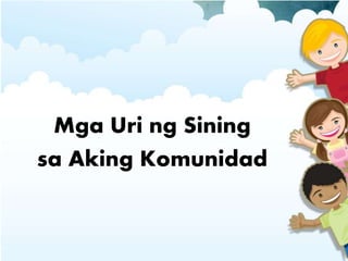 Mga Sining sa Aking Komunidad | PPTX
