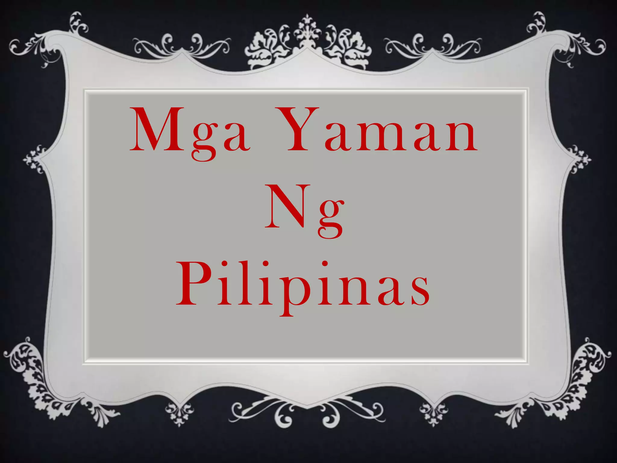 Mga yaman ng pilipinas natin | PPTX
