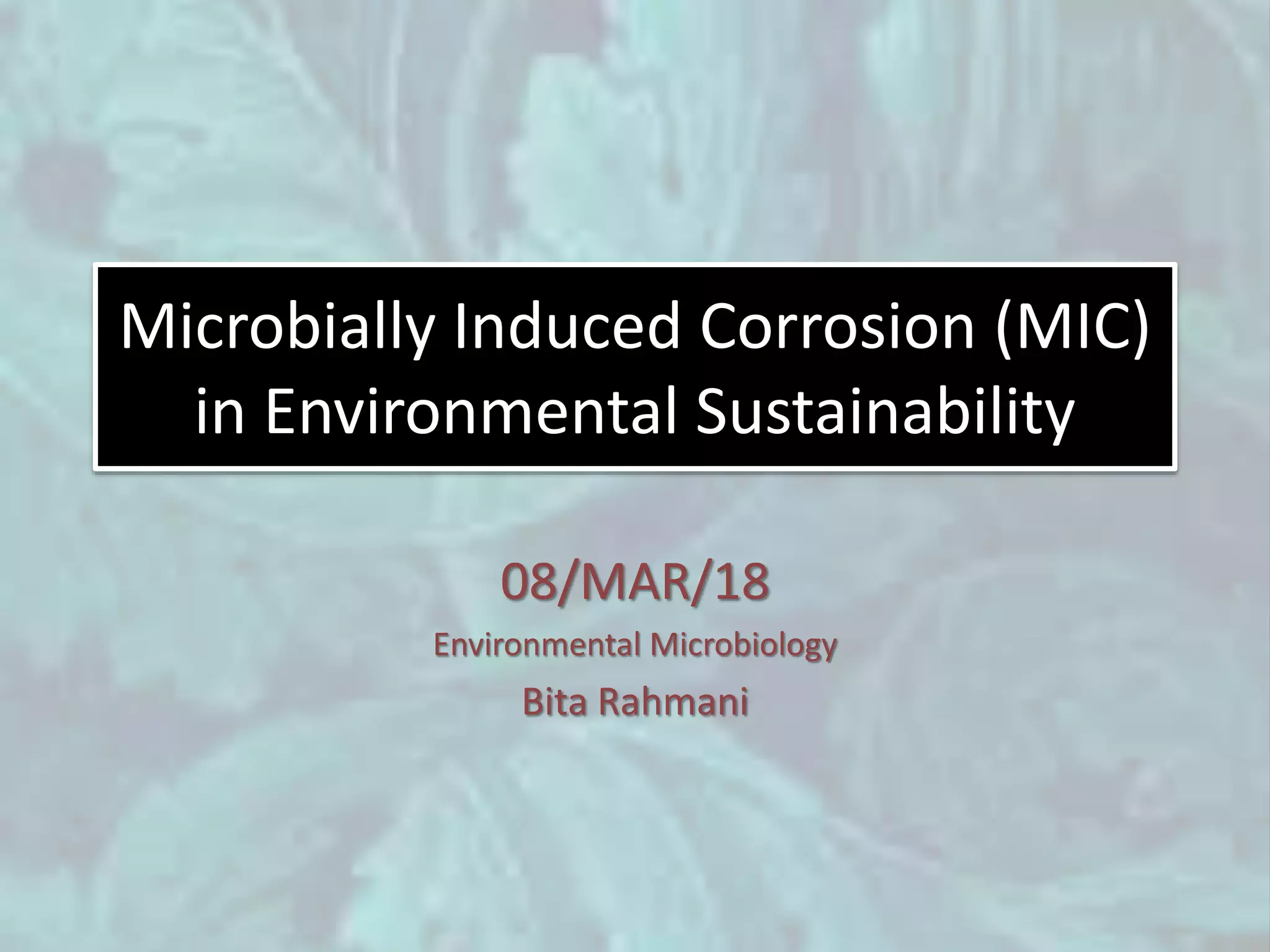 MIC (Microbial Influenced Corrosion) in Environmental Sustaiability | PPTX