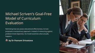 Michael Scrivens Goal Free Model of Curriculum Evaluation.pptx