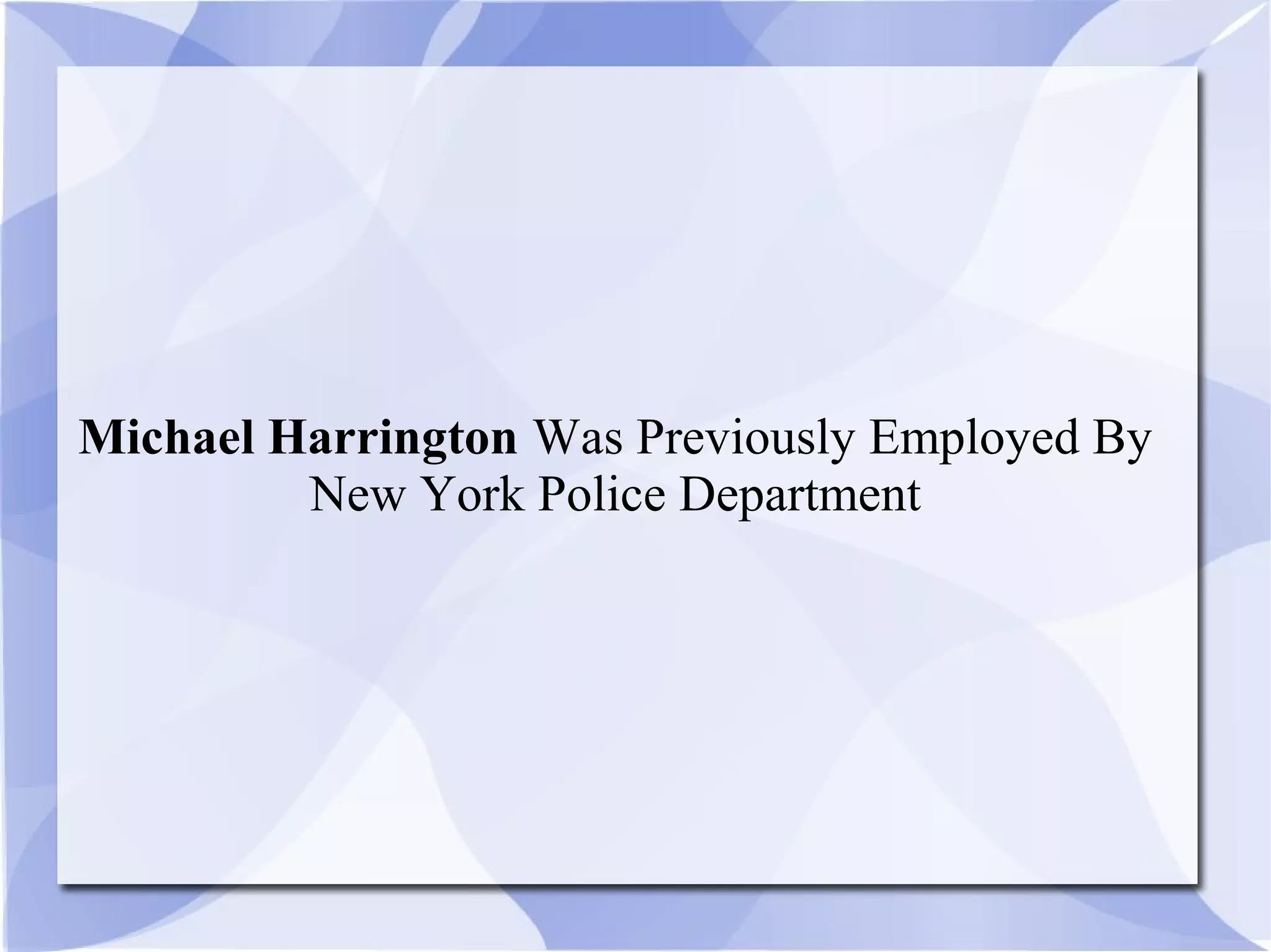 Michael harrington was previously employed by new york police ...