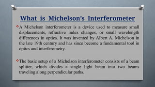 To study Michelson’s Interferometer and determination of the wavelength ...