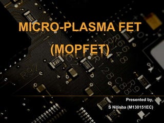 Micro plasma fet (mopfet) [autosaved] | PPTX