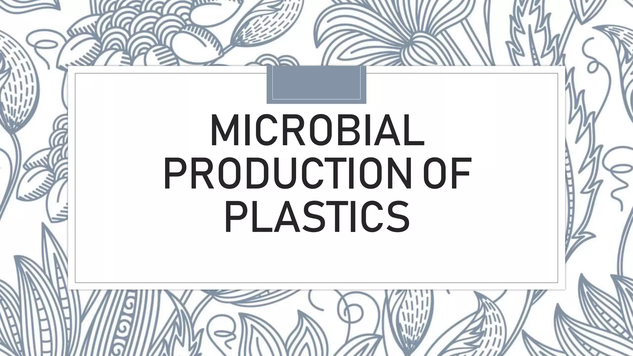MICROBIAL PRODUCTION OF PLASTICS.pptx